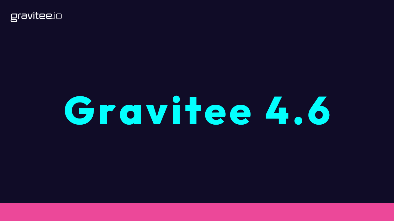 Gravitee 4.6 Release Overview